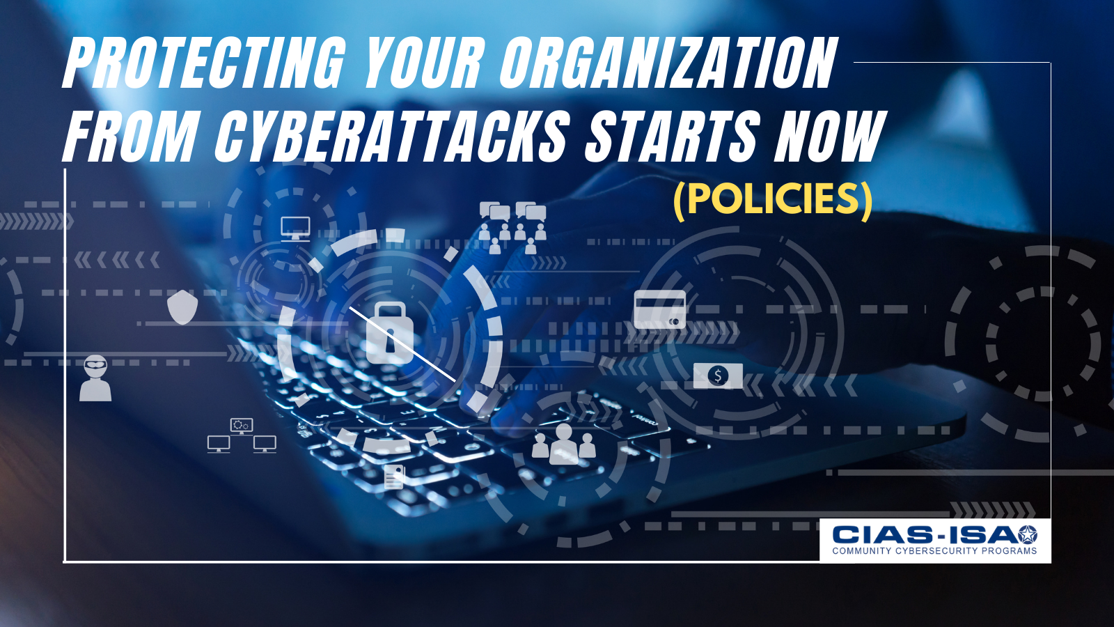 Protecting Your Organization from Cyberattacks Starts Now – CIAS ISAO